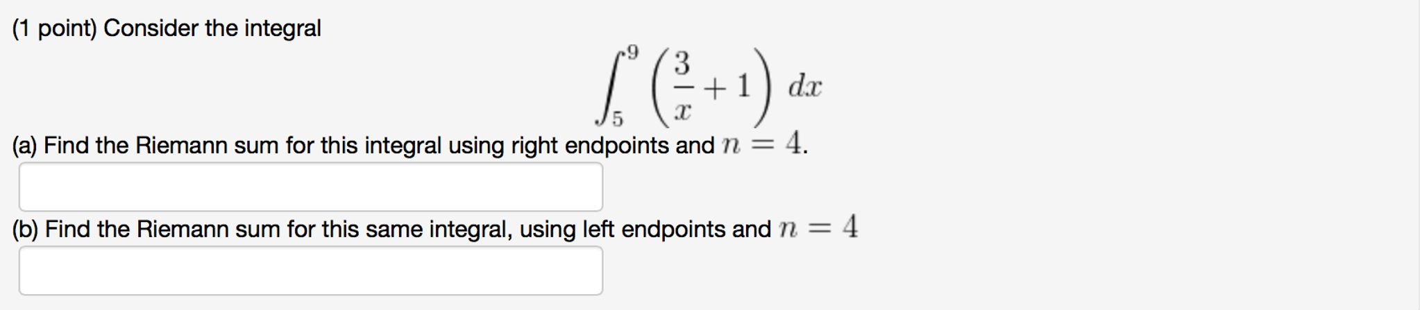 Solved Consider the integral integral_5^9 (3/x + 1) dx (a) | Chegg.com Solved Consider the integral integral_5^9 (3/x + 1) dx (a) | Chegg.com