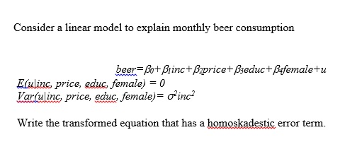 Solved Consider a linear model to explain monthly beer | Chegg.com