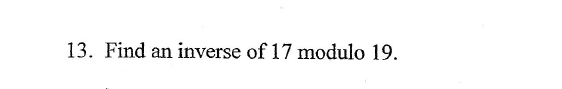 Solved 13. Find an inverse of 17 modulo 19 | Chegg.com