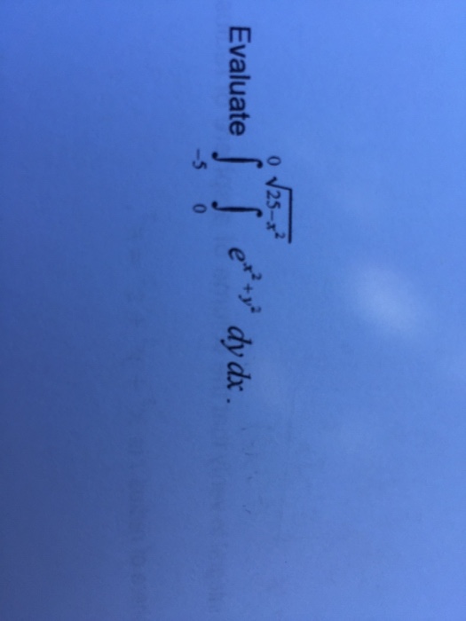 Solved Evaluate Integrate 0 5 Integrate Square Root 25 x 2 Chegg