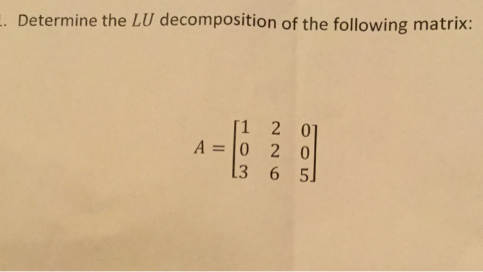 Solved Determine the LU decomposition of the following | Chegg.com