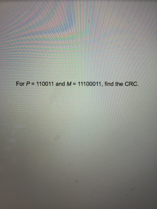 Solved For P = 110011 and M = 11100011, find the CRC. | Chegg.com
