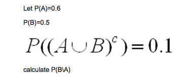 Solved Let P(A) = 0.6 P(B) = 0.5 P((A union B)^c) = 0.1 | Chegg.com