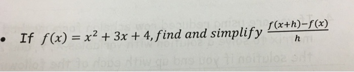Solved If f(x) =x^2 + 3x + 4, find and simplify f(x + h) - | Chegg.com