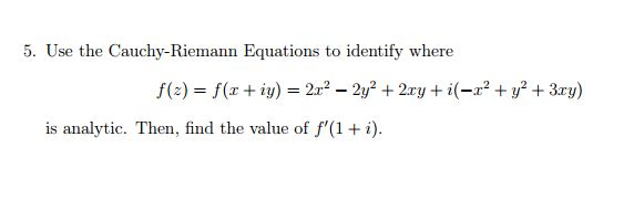 Solved 5. Use the Cauchy-Riemann Equations to identify where | Chegg.com