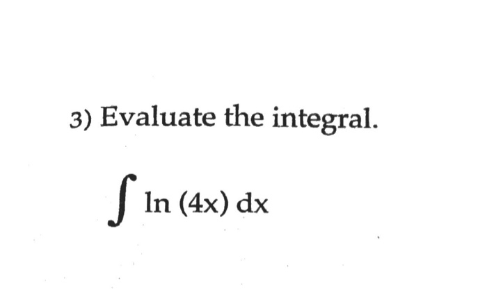 Solved Evaluate the integral. integral ln (4x)dx | Chegg.com Solved Evaluate the integral. integral ln (4x)dx | Chegg.com