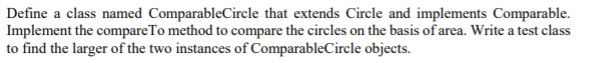 Solved Define a class named ComparableCircle that extends | Chegg.com