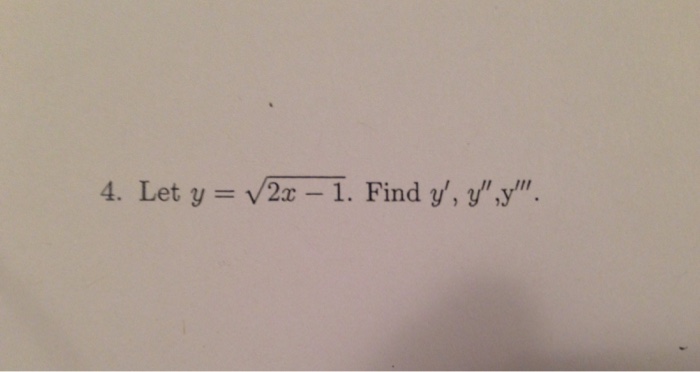 Solved 4. Let y = root 2x - 1. Find y', y'',y'''. | Chegg.com