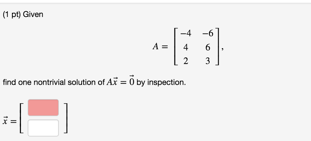Solved (1 pt) Given find one nontrivial solution of Ar 0 by | Chegg.com