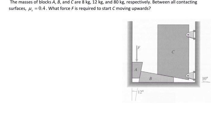 Solved The masses of blocks A, B, and C are 8 kg, 12 kg, and | Chegg.com