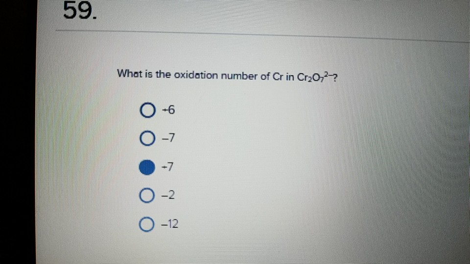 Solved 59. What is the oxidation number of Cr in Cr:072"? -7 | Chegg.com