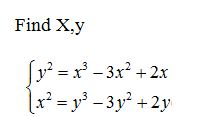 Solved Find X, y y2 = x3 - 3x2 + 2x x2 = y3 - 3y2 + 2y | Chegg.com