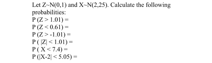 Solved Let Z ~ N(0, 1) and X ~ N(2, 25). Calculate the | Chegg.com