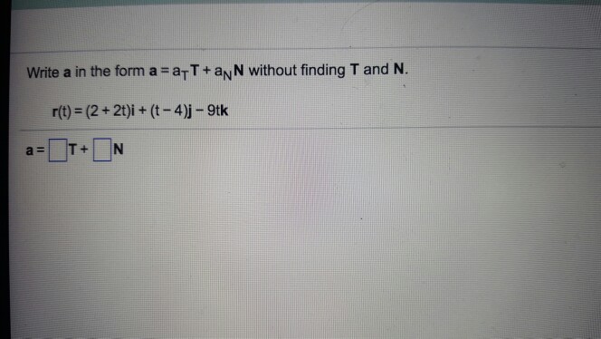 Solved Write a in the form a = aTT + aNN without finding T | Chegg.com