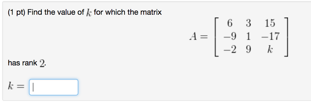 Solved (1 pt) Find the value of k for which the matrix 6 3 | Chegg.com Solved (1 pt) Find the value of k for which the matrix 6 3 | Chegg.com