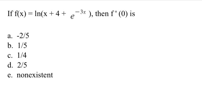 Solved If f(x) = ln(x + 4 + e^-3x then f' (0) is -2/5 1/5 | Chegg.com
