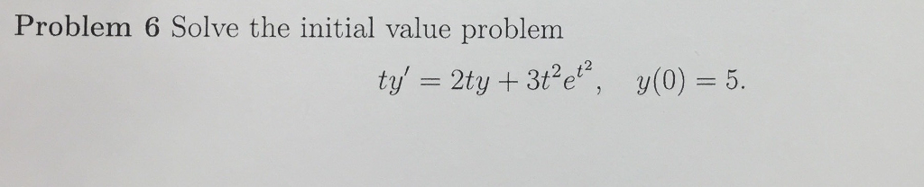 Solved Problem 6 Solve the initial value problem ty' = 2ty + | Chegg.com