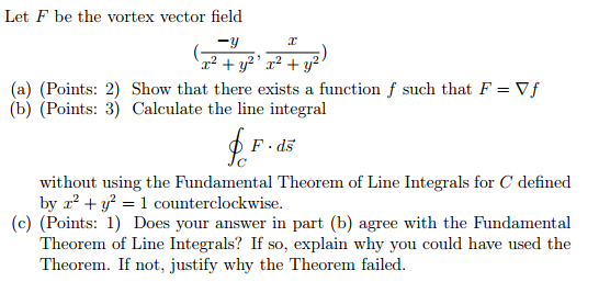 Solved Let F be the vortex vector field (-y/x^2 + y^2, x/x^2 | Chegg.com