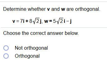 Solved Determine whether v and w are orthogonal. Choose the | Chegg.com