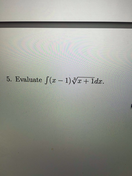 Solved Evaluate integral ( x - 1 ) cube root x + 1dx. | Chegg.com