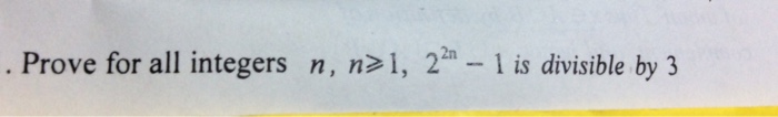 Solved Prove for all integers n, n geq 1, 2^n-1 is divisible | Chegg.com
