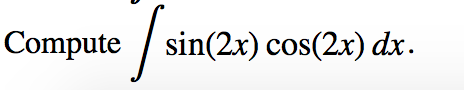Solved Compute integral sin(2x) cos(2x) dx. | Chegg.com