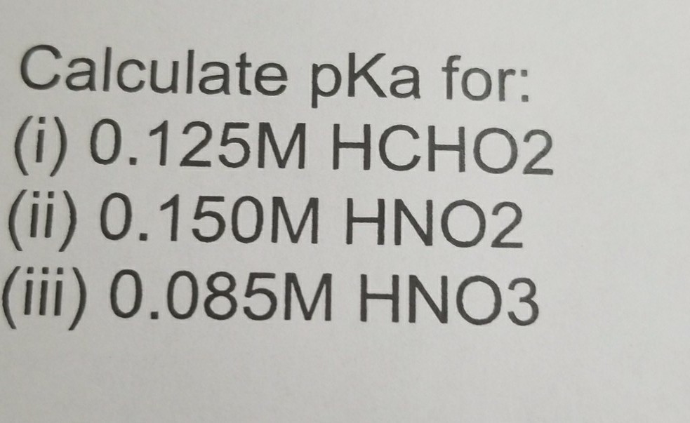 Solved Calculate pKa for: (i) 0.125M HCHO2 (ii) 0.150M HNO2 | Chegg.com