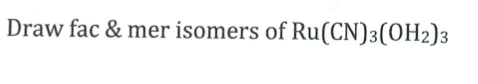 Solved Draw fac & mer isomers of Ru(CN)3(OH2)3 | Chegg.com