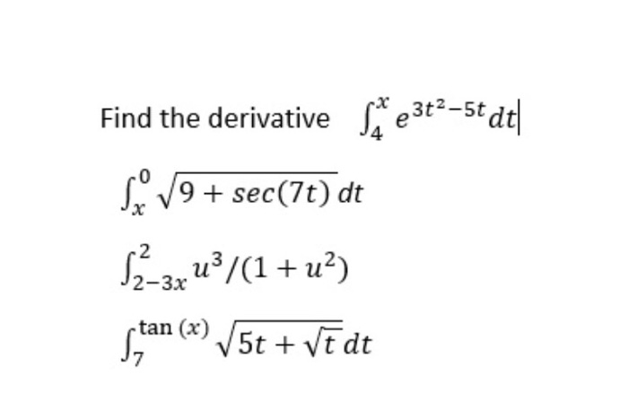 Solved Find the derivative integral_4^x e^3t^2-5t dt| | Chegg.com