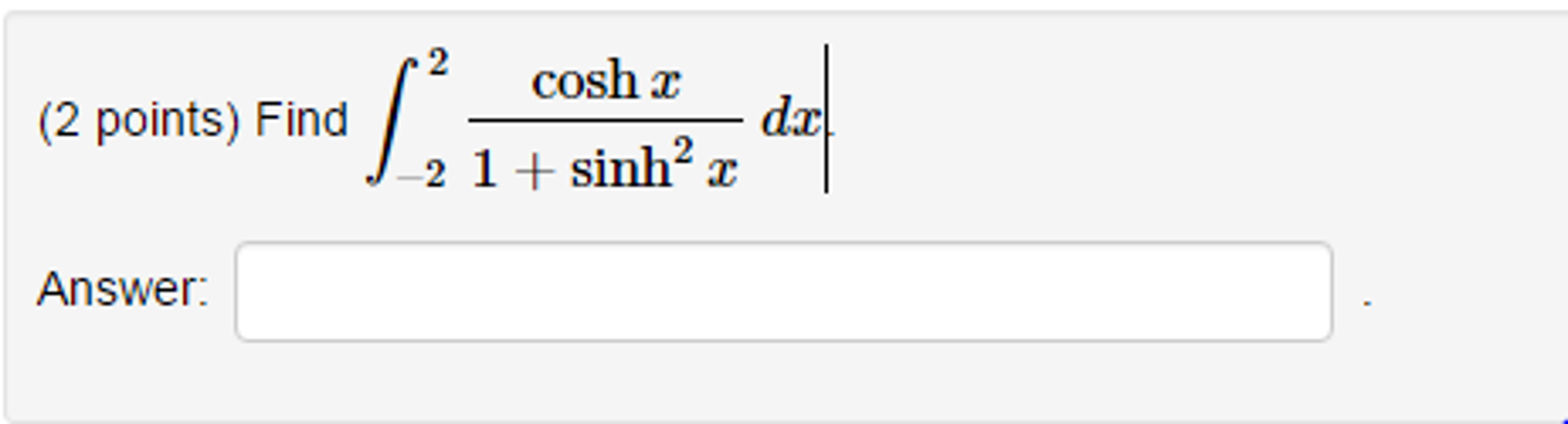 Solved Find integral^2_-2 cosh x/1 + sinh^2 x dx|. | Chegg.com