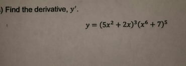 Solved Find the derivative y' y = (5x^2 + 2x)^3(x^6 + 7)^5 | Chegg.com