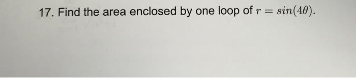 Solved Find the area enclosed by one loop of r = sin(4 | Chegg.com