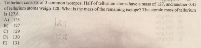 Solved Tellurium Consists Of 3 Common Isotopes Half Of