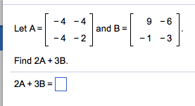 Solved Let A =1-4-4 9 -6 and B = Find 2A +3B. 2A + 3B = | Chegg.com