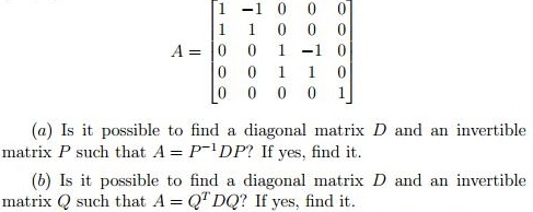 Solved A = Is it possible to find a diagonal matrix D and | Chegg.com