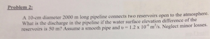 Solved A 10-cm diameter 2000 m long pipeline connects two | Chegg.com