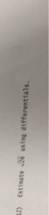 Solved Estimate squareroot 26 using differentials. | Chegg.com