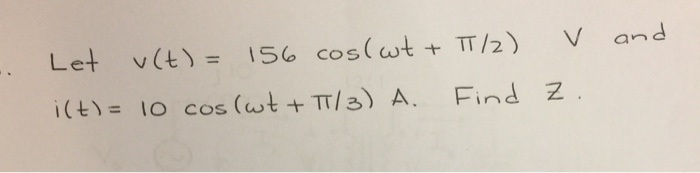 Solved Let v(t) = 156 cos (omega t pi/2) V and i(t) = 10 cos | Chegg.com