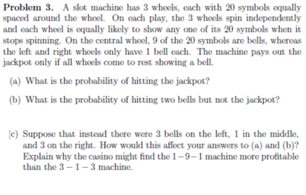 Solved Problem 3. A slot machine has 3 wheels, each with 20 | Chegg.com