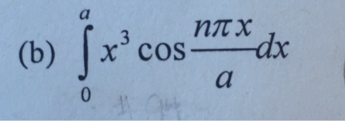 Solved integrate 0 a x^3 cos n pi x/a dx | Chegg.com