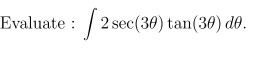 Solved Evaluate: integral 2 sec (3 theta) tan(3 theta) d | Chegg.com