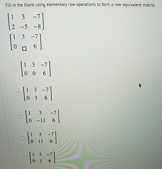 Solved Fill in the blank using elementary row operations to | Chegg.com