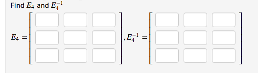 Solved Find E_4 and E_4^-1 E_4 = [], E_4^-1 = | Chegg.com