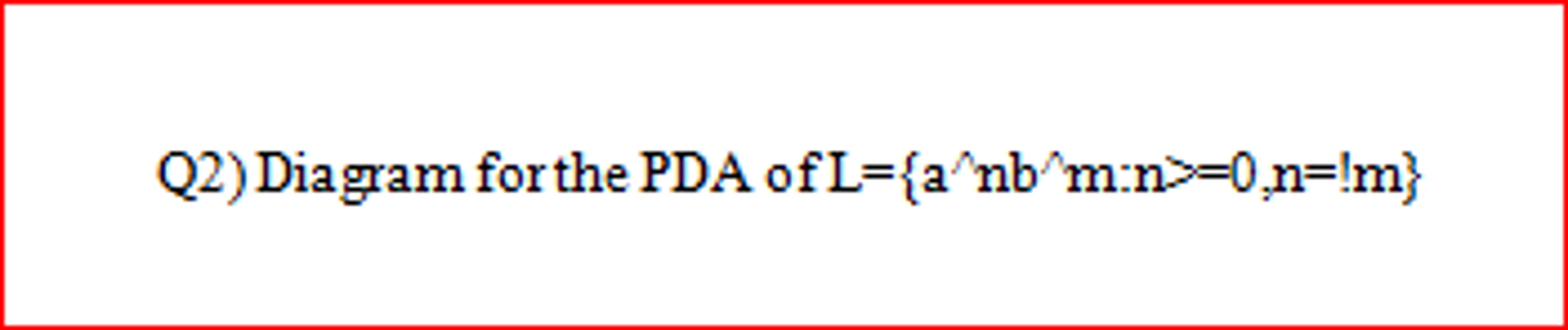 Solved Diagram for the PDA of L={a^nb^m:n>=0;n=!m} | Chegg.com