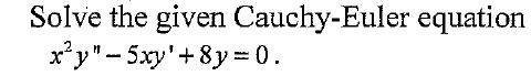 Solved Solve the given Cauchy-Euler equation x2y'' - 5xy' + | Chegg.com