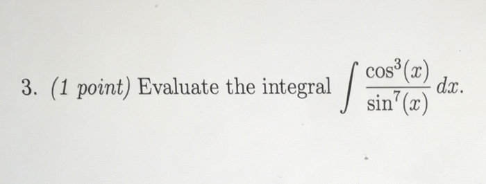 Solved Evaluate the integral integral cos^3(x)/sin^7 (x) dx. | Chegg.com