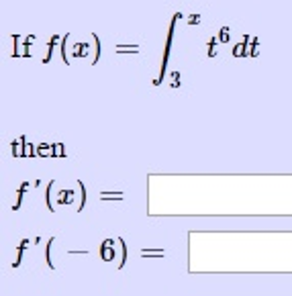 Solved If f(x) = integral_3^x t^6 dt then f'(x) = f'(-6) | Chegg.com