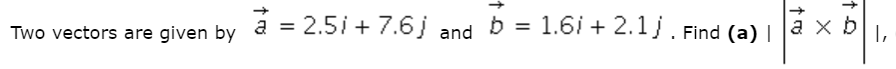 Solved Two vectors are given by a vector =2.5i + 7.6j and b | Chegg.com