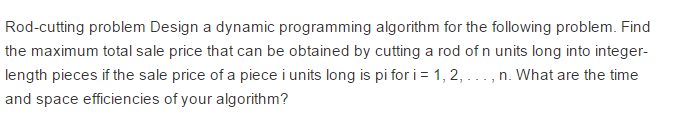 Solved Rod-cutting problem Design a dynamic programming | Chegg.com Solved Rod-cutting problem Design a dynamic programming | Chegg.com