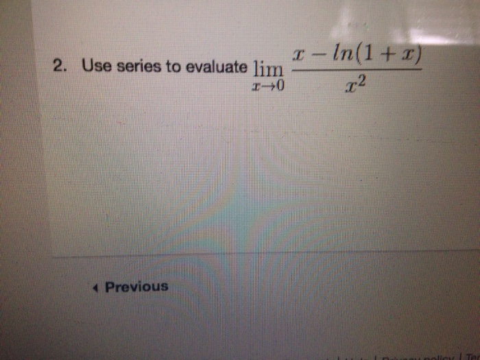 Solved Use series to evaluate lim_x rightarrow 0 x - ln(1 + | Chegg.com